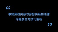 从入职到离职的法律实操课 第3集 事实劳动关系与劳务关系的法律问题...