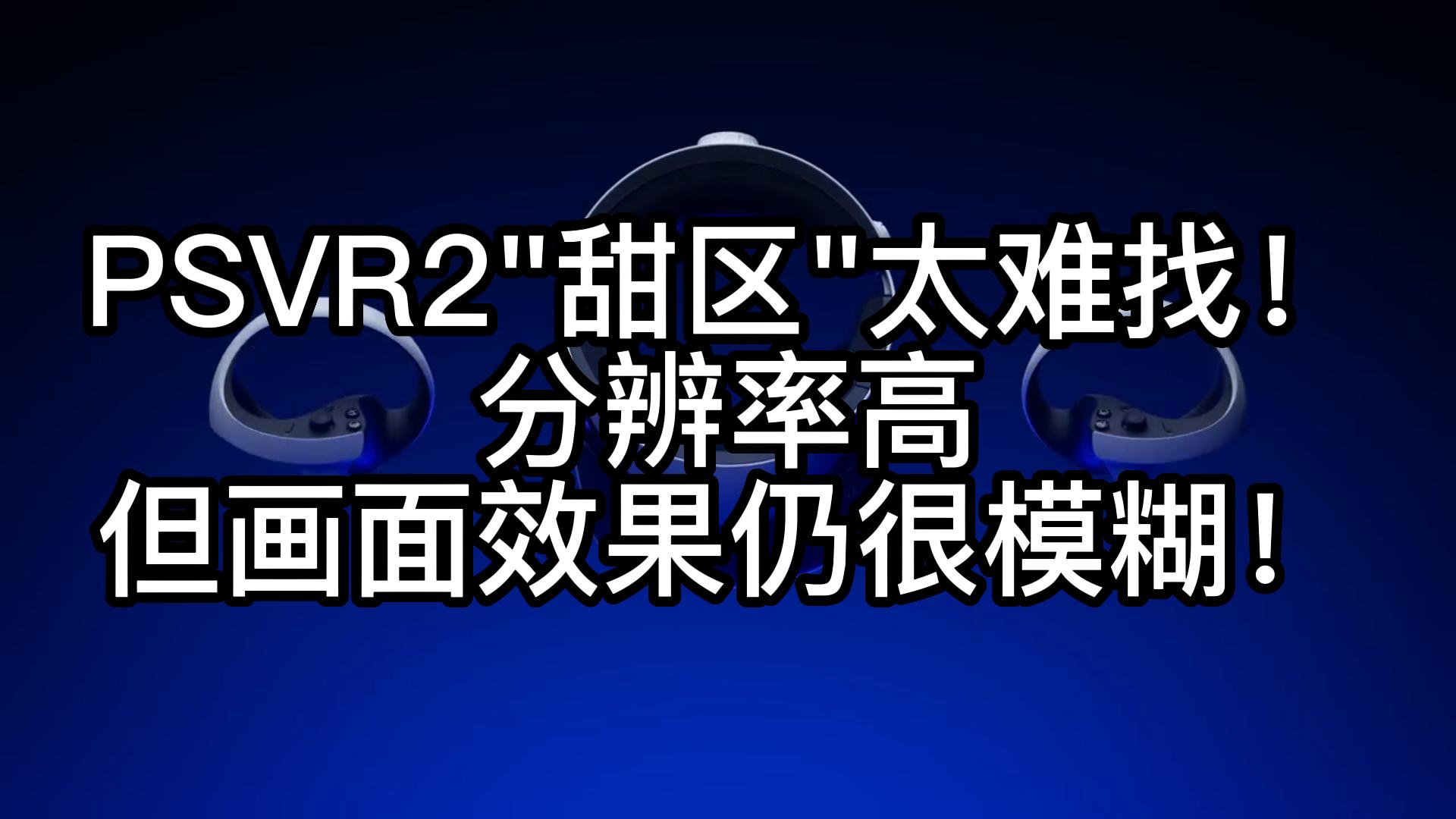 PSVR2"甜区"太难找!分辨率高但画面效果仍很模糊!