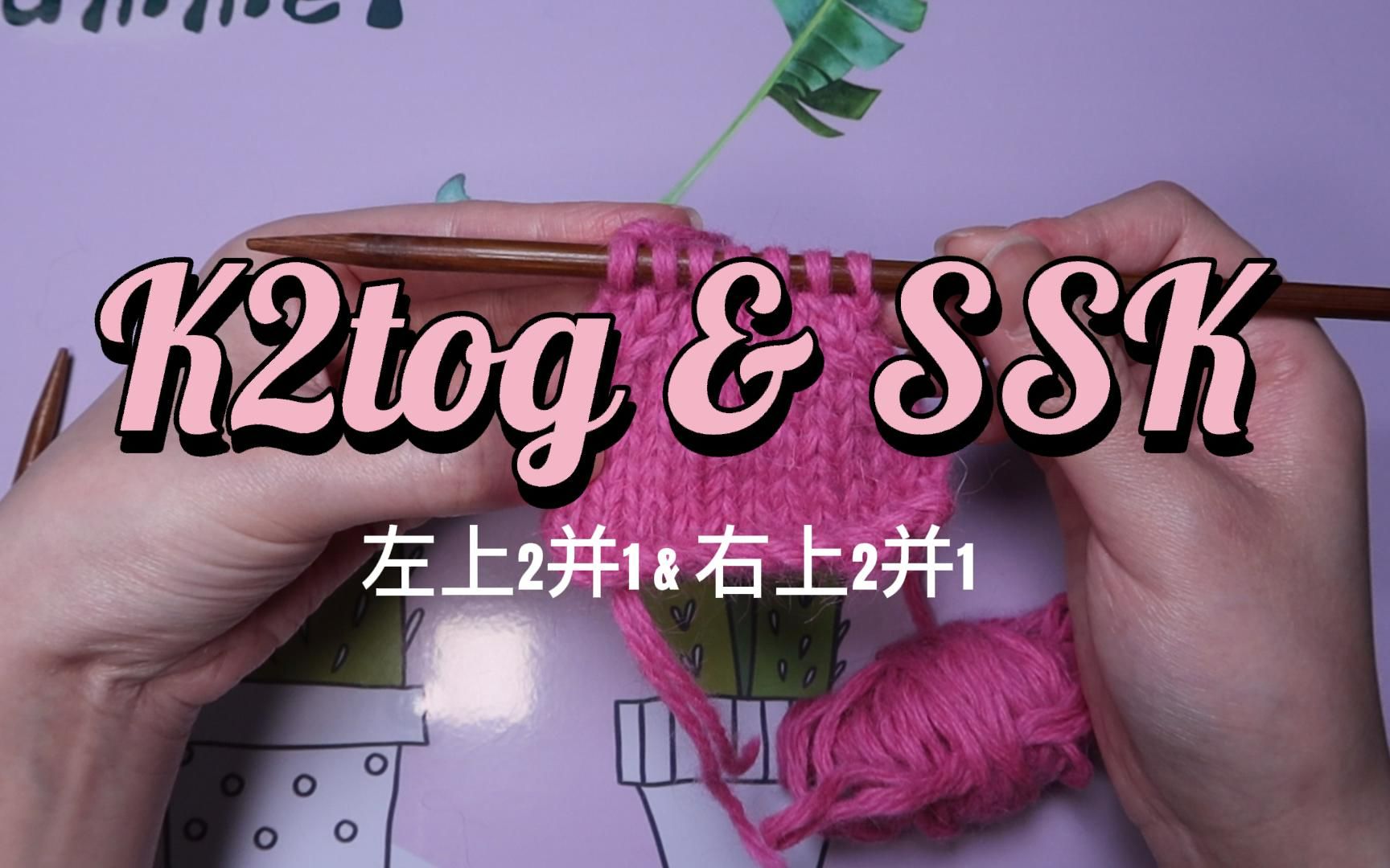 编织基础针法:下针时的减针方法K2tog(左上2并1)& ssk(右上2并1)