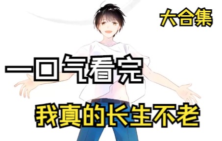 一口气看完,超火漫画合集《我真的长生不老》一次看到爽
