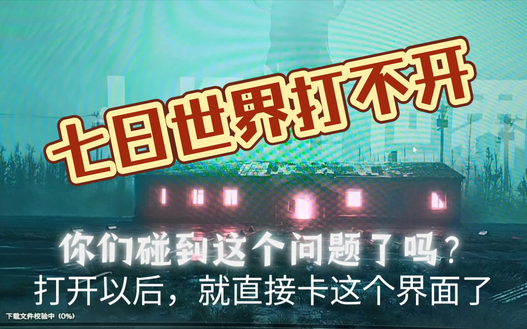 七日世界打不开,下载两遍了,每次都是卡这里_单机游戏热门视频