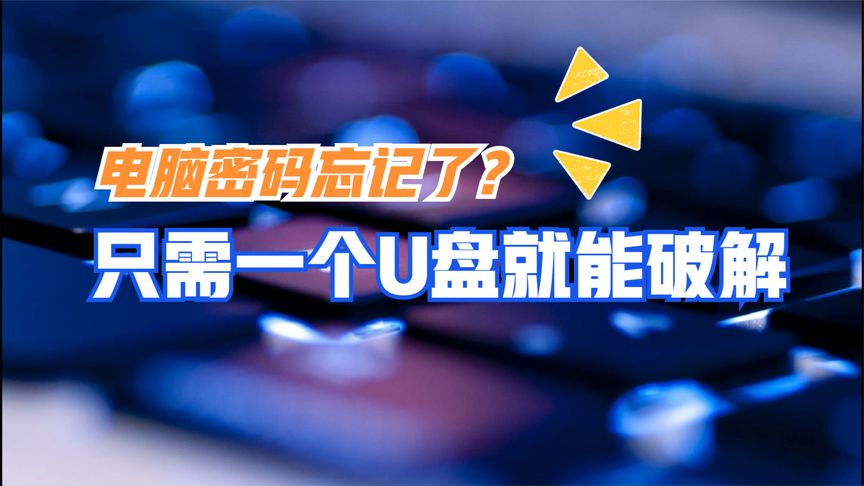 电脑忘记登录密码?仅需一个U盘轻松破解,简单易学,不再求人!