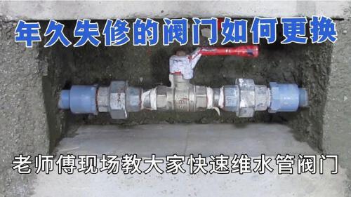 年久失修的阀门如何更换,老师傅现场教大家快速维修水管阀门教程