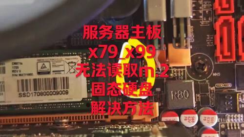 服务器主板x79-x99电脑主板,无法读取m.2固态硬盘解决方法