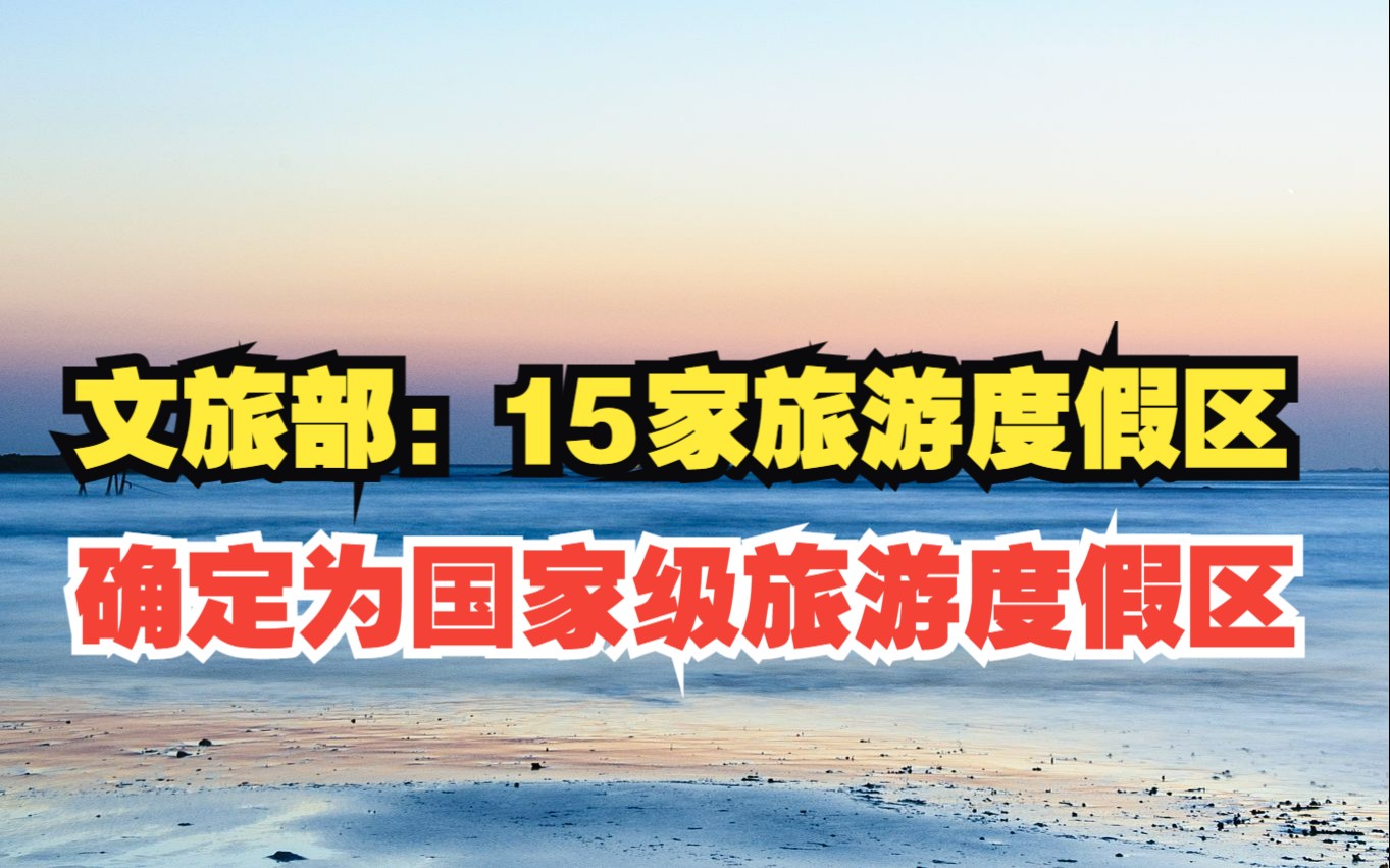 文旅部:15家旅游度假区确定为国家级旅游度假区