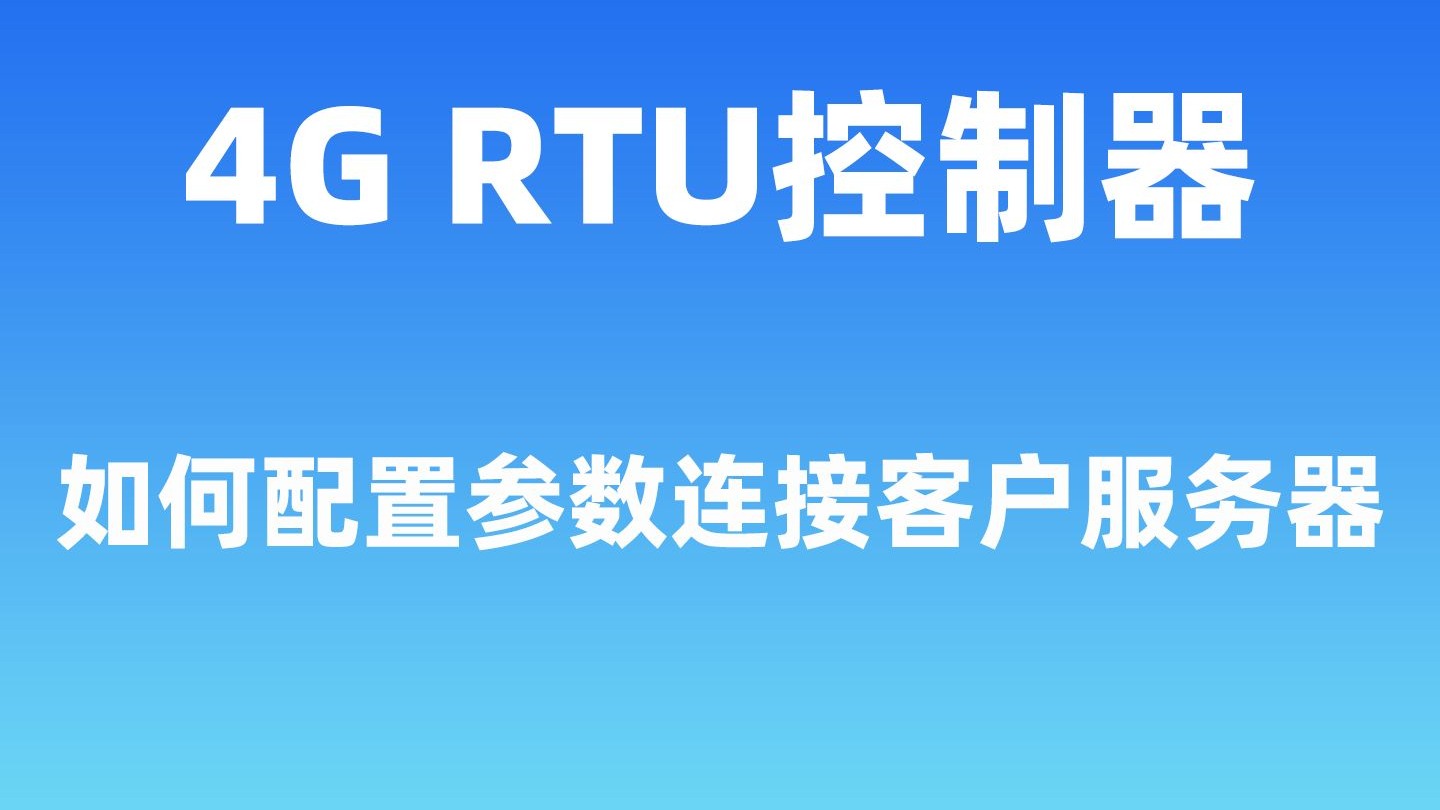4G RTU控制器系列-2-如何配置参数连接客户服务器