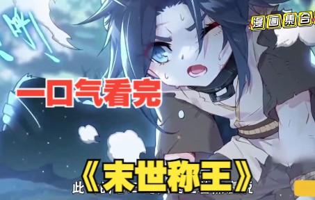 ...一口气看完两部爆文漫画《末世称王》:我在末世称王,超长解说,一口...