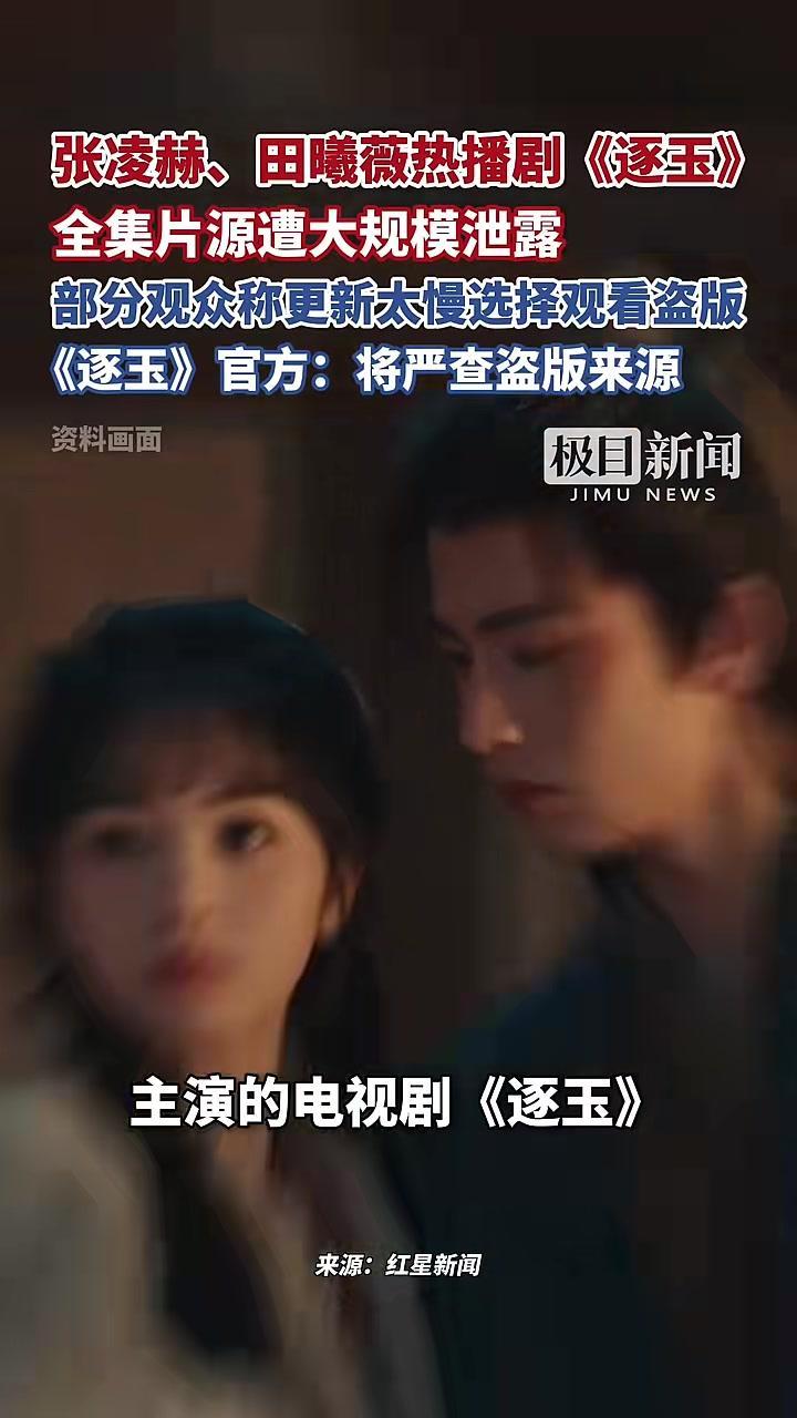 《逐玉》全集片源大规模泄露,官方将严查盗版来源