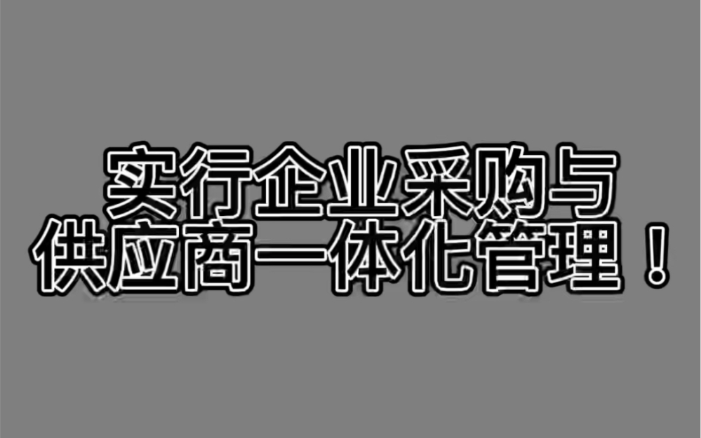 实行企业采购与供应商一体化管理!