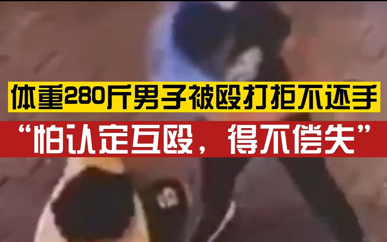 体重280斤男子被殴打不还手:“怕认定互殴,得不偿失”,警方通报:打人...
