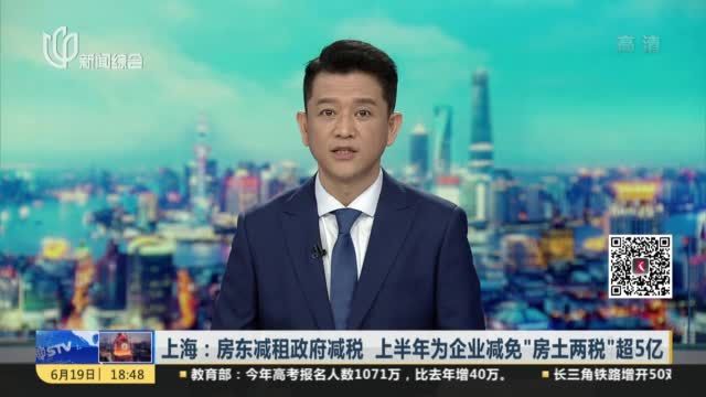 上海:房东减租政府减税 上半年为企业减免“房土两税”超5亿