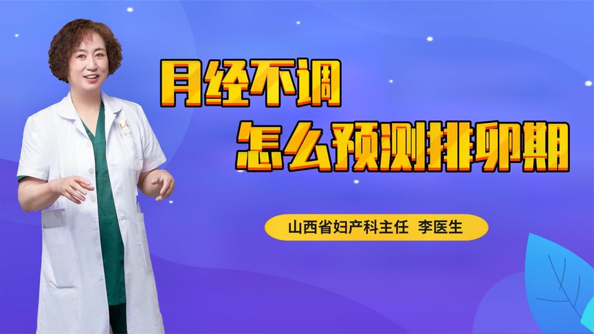 月经不调的情况下,怎么预测和计算排卵期,看看李医生怎么说!