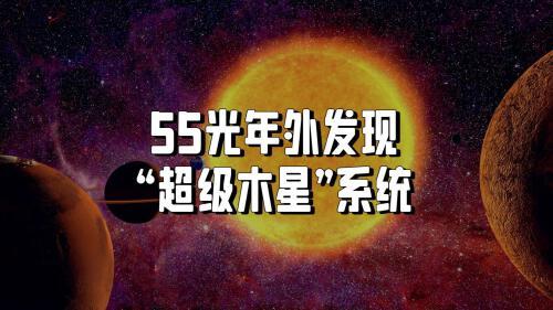 55光年外!"地球孪生兄弟"绕"木星分身"公转,奇怪的组合