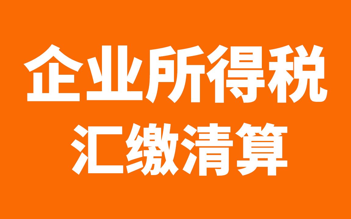 企业所得税汇算清缴/企业所得税清算申报