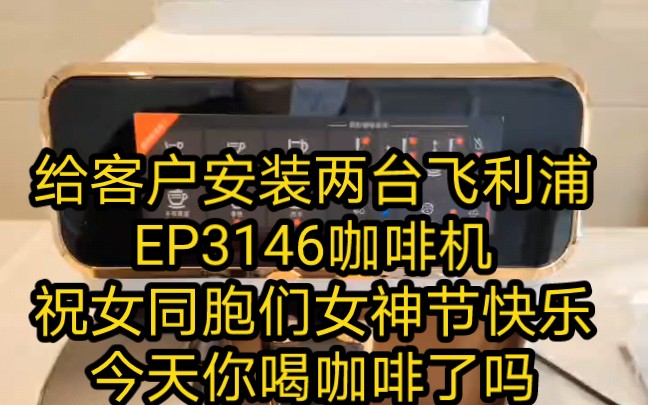 给客户安装两台飞利浦EP3146咖啡机,祝女同胞们女神节快乐#今天你...