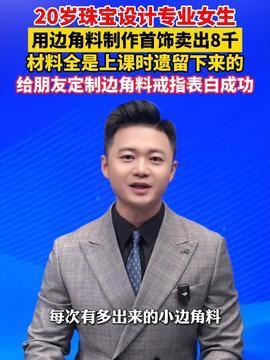 20岁珠宝设计专业女生,用上课时遗留下来的边角料,制作首饰卖了8千...