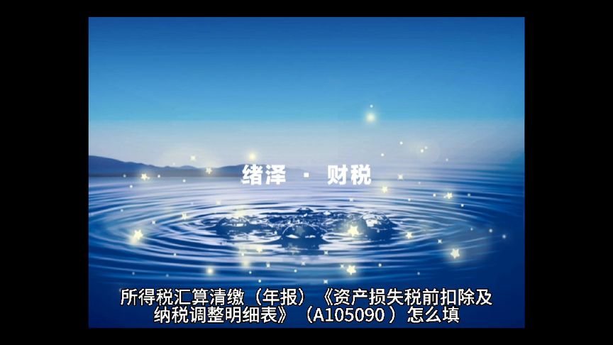 汇算清缴年报资产损失税前扣除纳税调整明细表A105090,极简说明