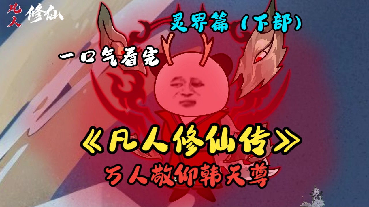 一口气看完《凡人修仙传》万人敬仰韩天尊 灵界篇(下部)