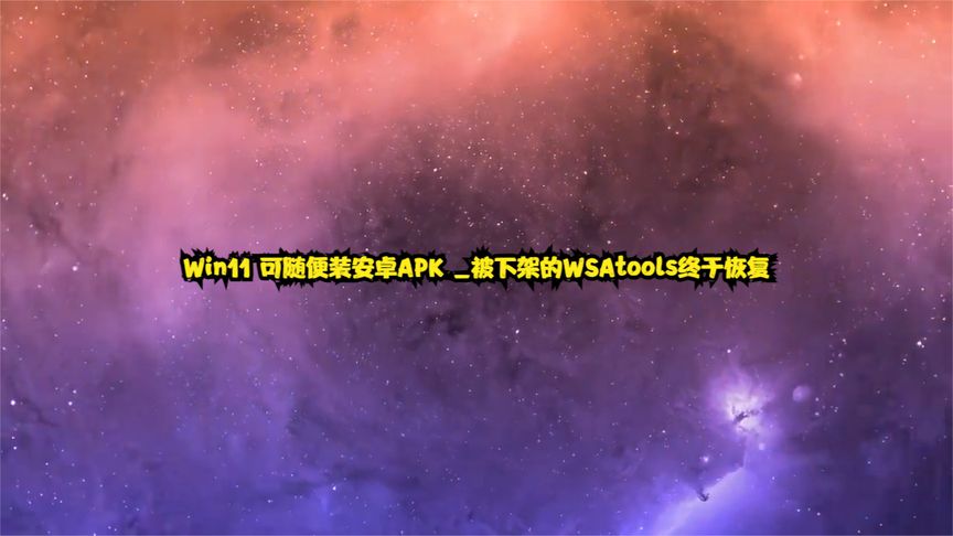 Win11 可随便装安卓APK _被下架的WSAtools终于恢复