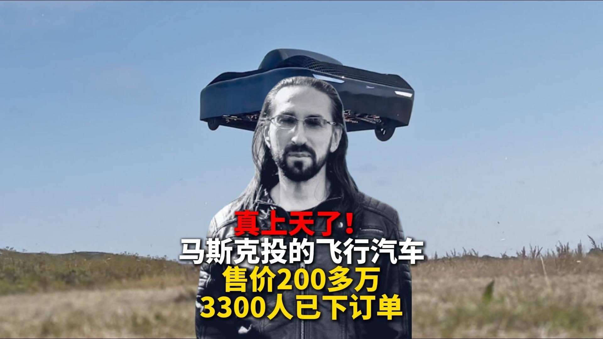真上天了! 马斯克投的飞行汽车,售价200多万,3300人已下订单