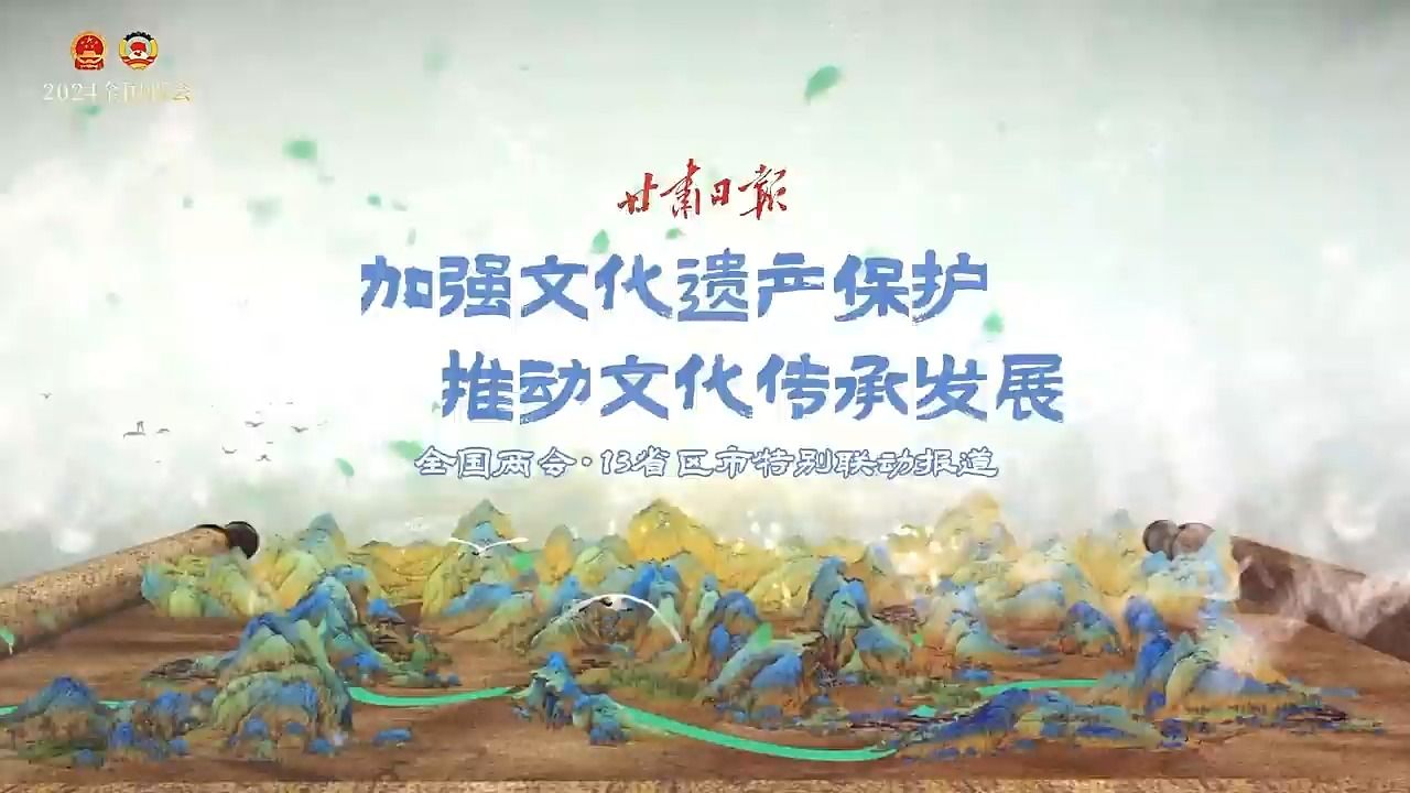 2024全国两会特别策划|加强文化遗产保护 推动文化传承发展