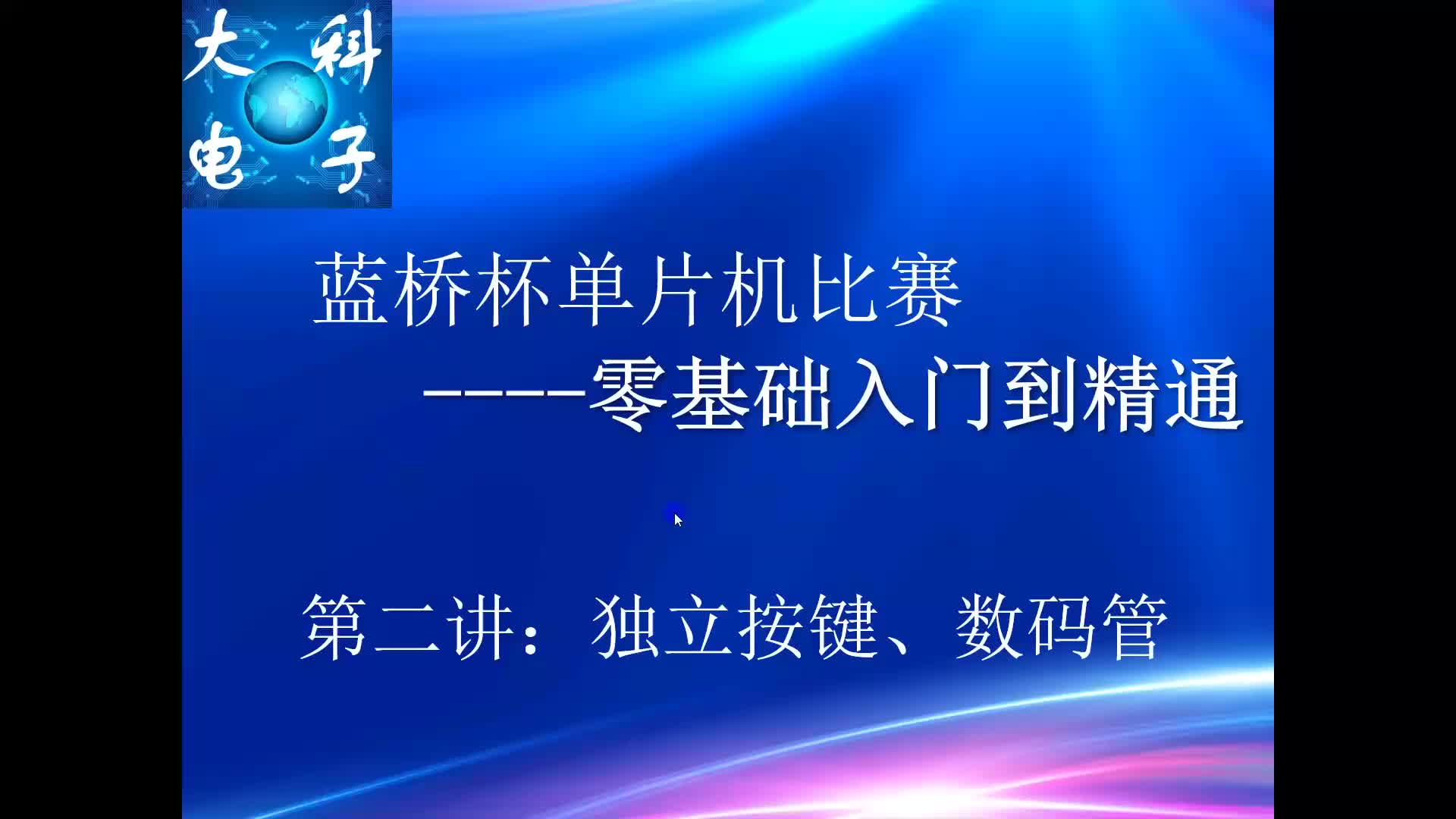 大科电子工作室蓝桥杯单片机公开课第2讲:静态数码管、独立按键