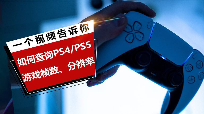 【干货分享】如何查询游戏在PS4/PS5平台上的帧数、分辨率表现