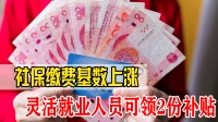 社保缴费基数上涨,灵活就业人员2份补贴,一定要领!
