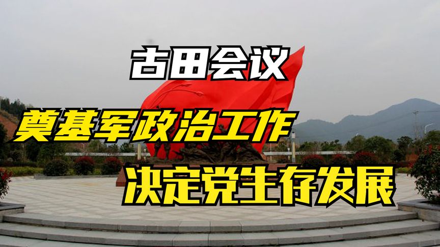 一同了解古田会议:奠基军政治工作及决定党的生存发展