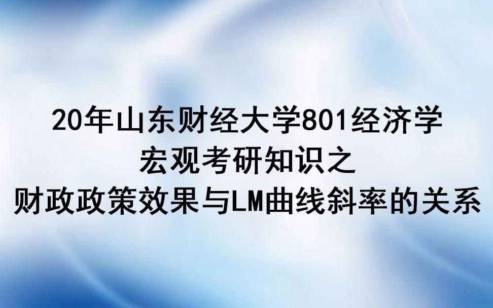 20年山东财经大学801宏观考研知识之财政政策效果与LM曲线斜率的...