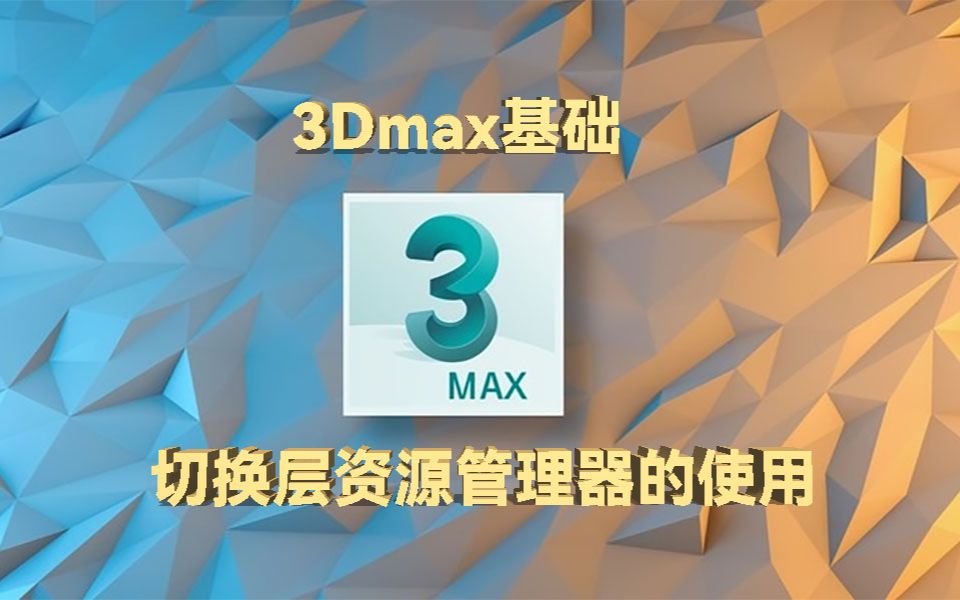【3Dmax基础教程】切换层资源管理器的使用