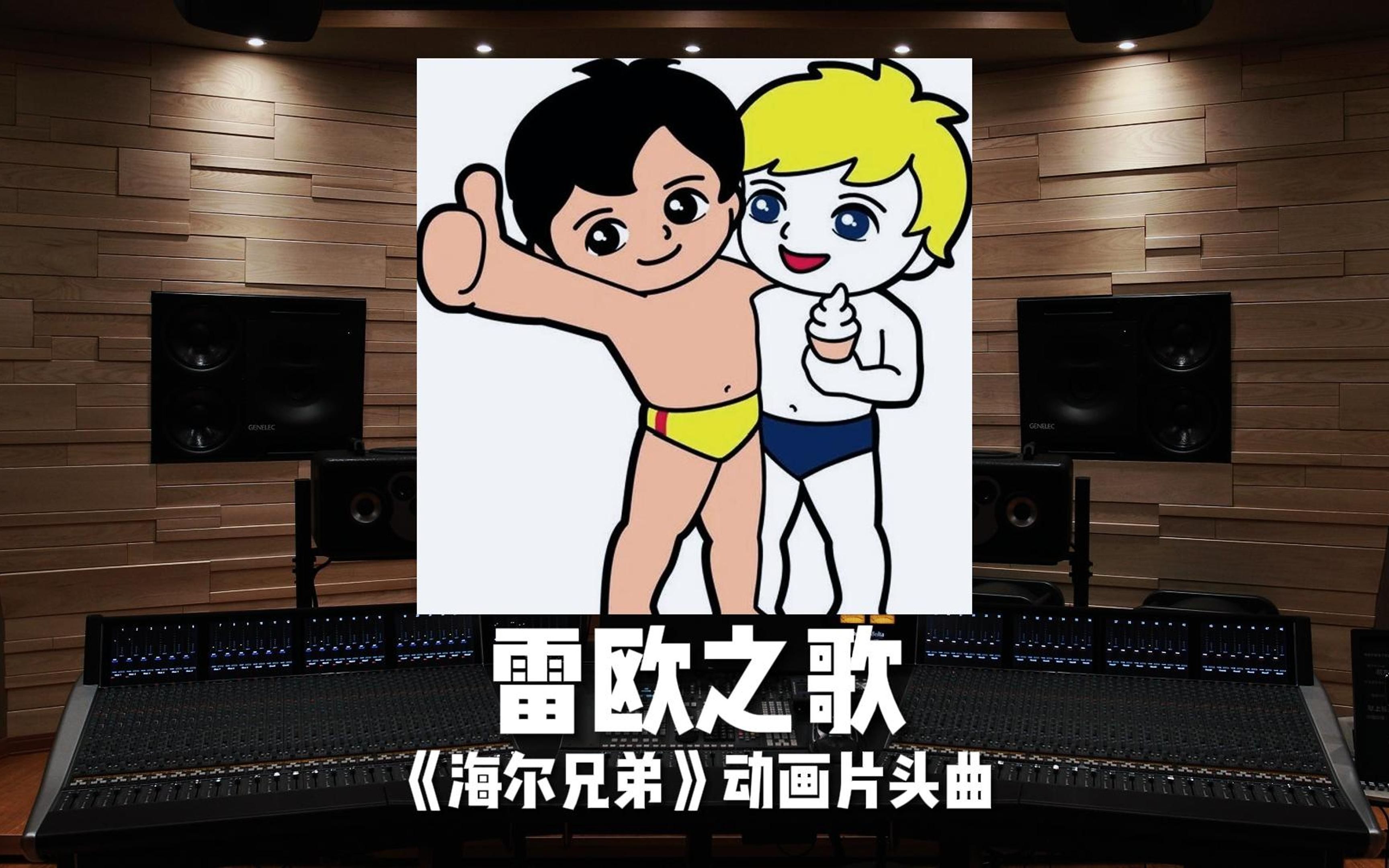 【海尔兄弟】百万级录音棚听《雷欧之歌》动画《海尔兄弟》片头曲【...