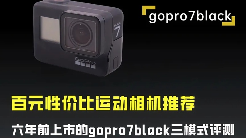百元性价比运动相机推荐,gopro7black三模式评测