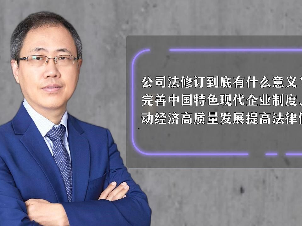 公司法修订到底有什么意义?为完善中国特色现代企业制度、推动经济...