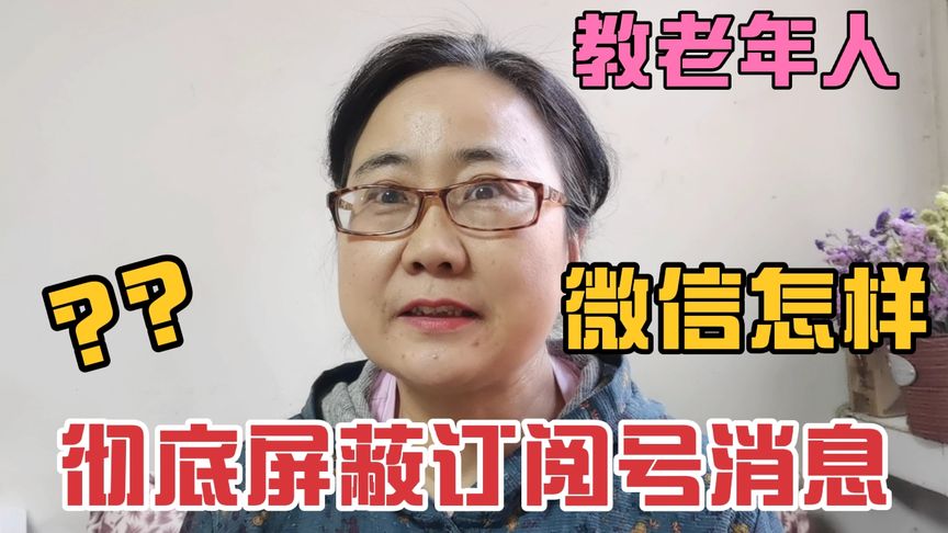 教老年人,微信怎么彻底屏蔽烦人的订阅号消息,只需2步轻松搞定