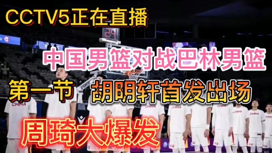 CCTV5正在直播中国男篮对战巴林,胡明轩首发出场,周琦大爆发