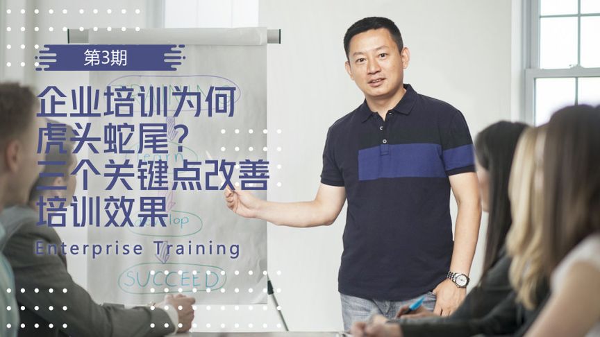 第3期|企业培训为何虎头蛇尾?三个关键点改善培训效果
