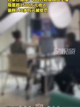 400万粉丝网红主播隐匿超1500万元收入,偷税140多万元被处罚