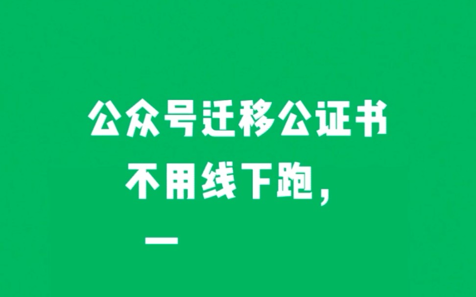 公众号迁移公证书,不用线下跑,一分钟教你线上办理