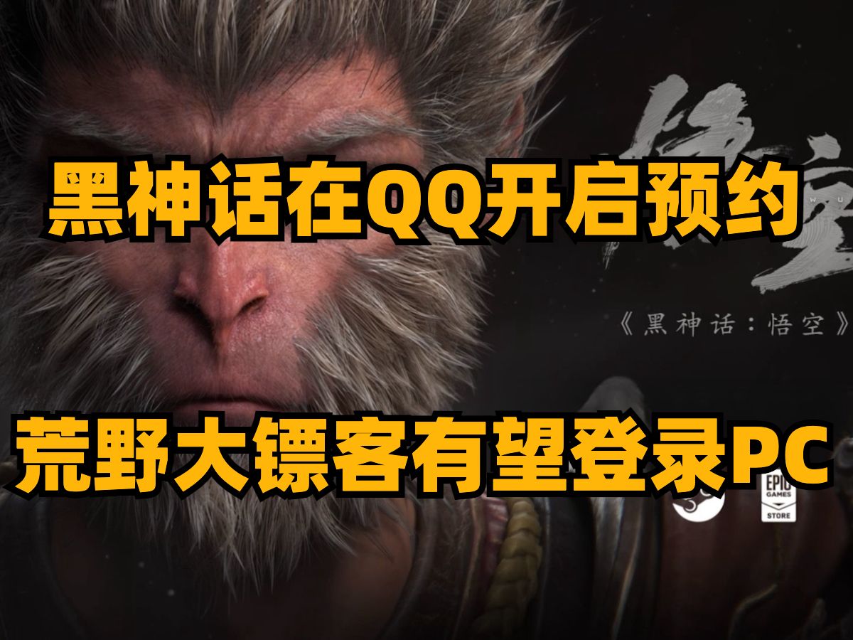 黑神话在QQ开启预约,荒野大镖客有望登录PC,地狱潜者2是索尼销量最...