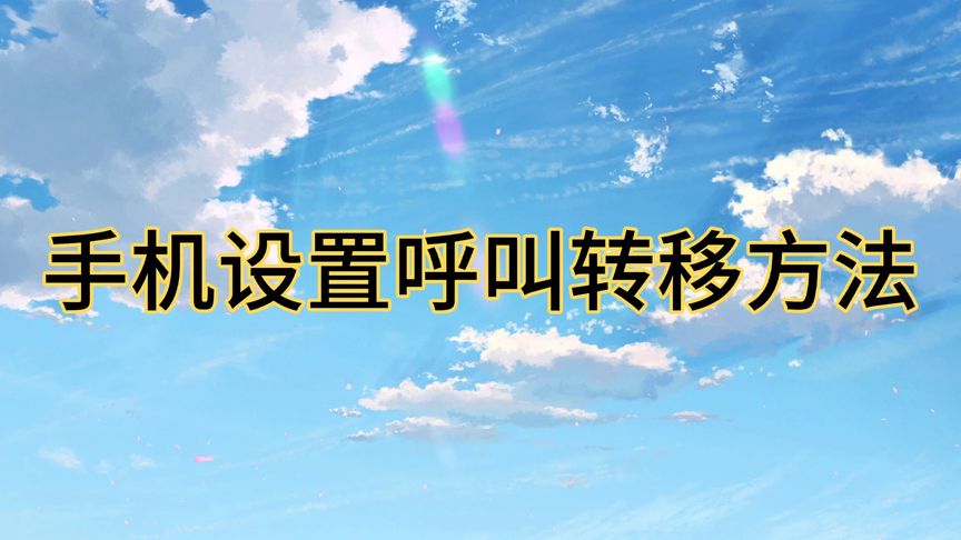 手机设置呼叫转移的方法,设置无条件、遇忙时、无人接听呼叫转移