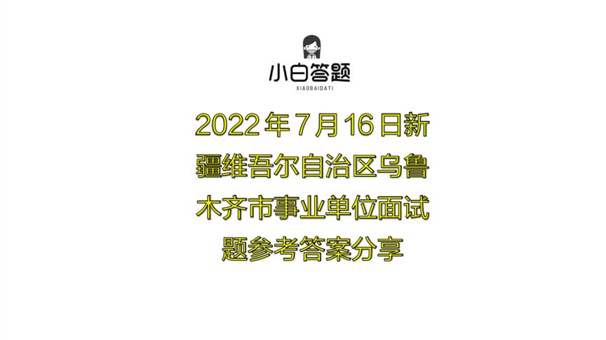 2022年7月16日新疆维吾尔自治区乌鲁木齐市事业单位面试题