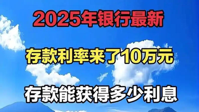 2025年银行最新存款利率来了,10万元存款能获得多少利息?