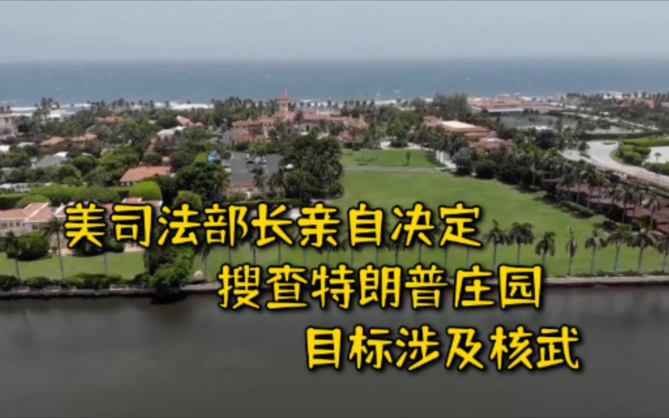 美司法部长亲自决定搜查特朗普庄园,目标涉及核武