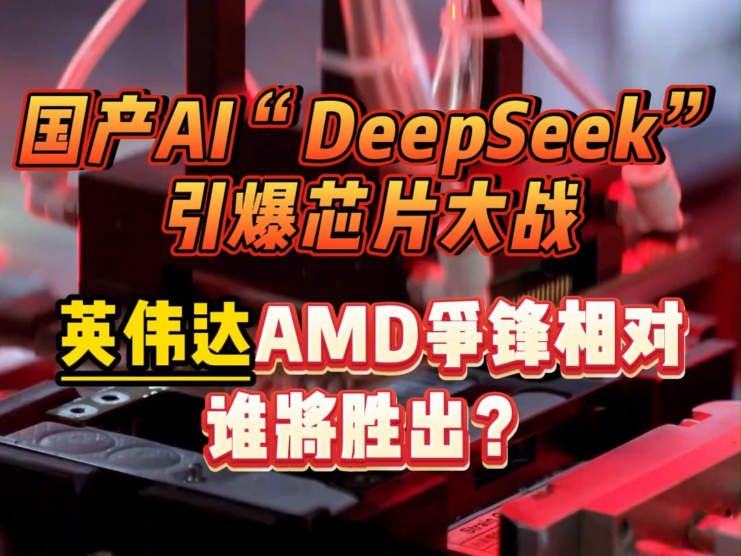 国产AI“DeepSeek”引爆芯片大战,英伟达AMD争锋相对谁将胜出?