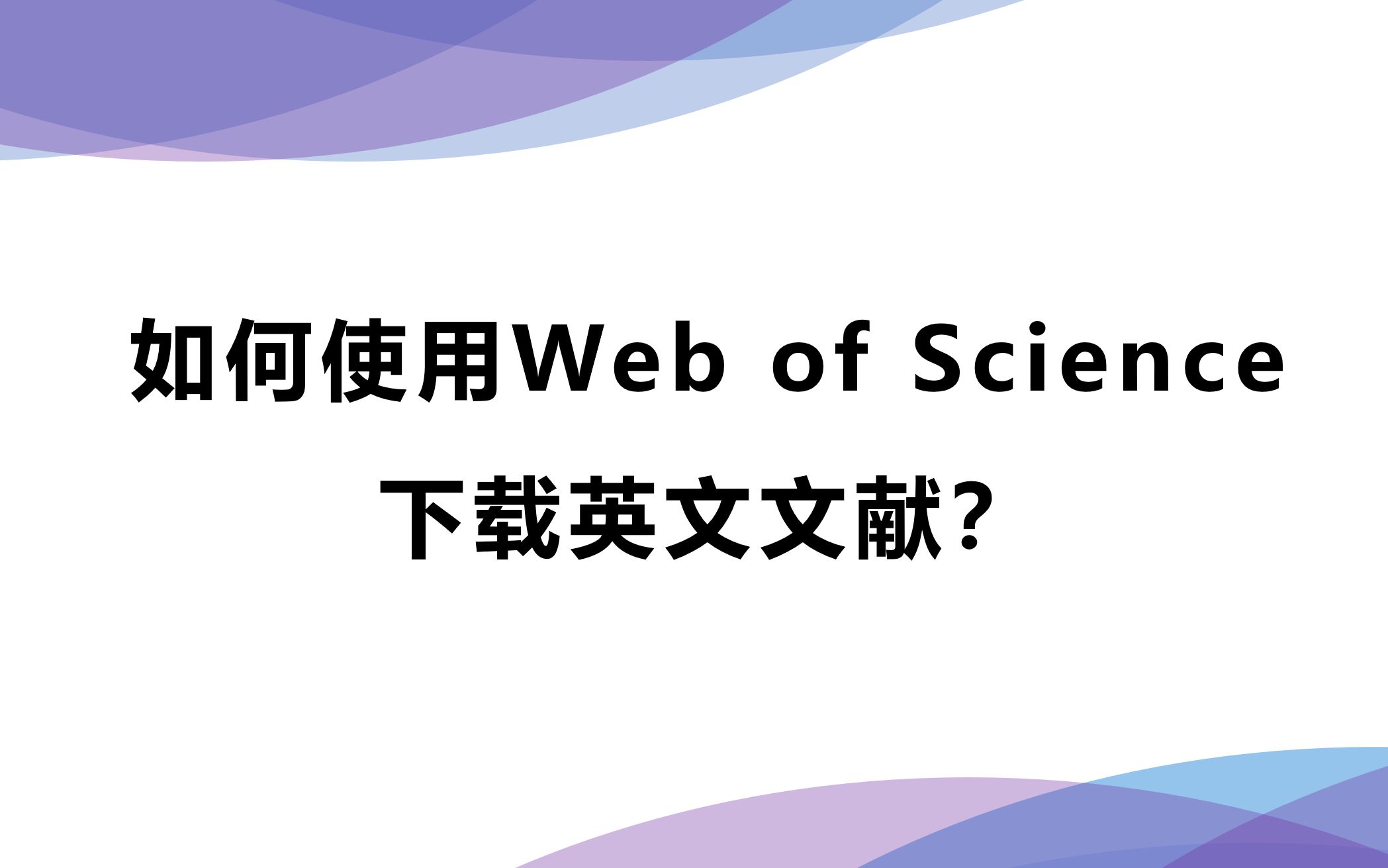 文献下载之:如何使用Web of Science下载英文文献?分分钟学会
