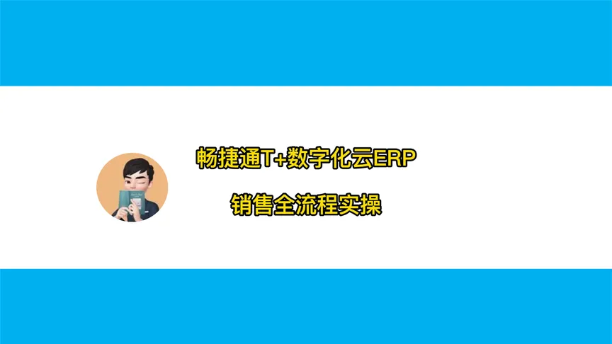 畅捷通T+数字化云ERP:销售全流程实操