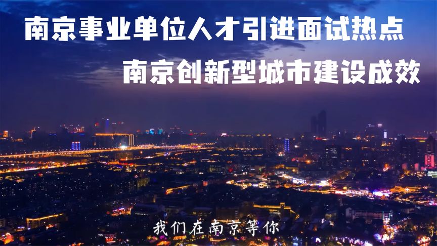 南京事业单位人才引进面试热点南京创新型城市建设成效
