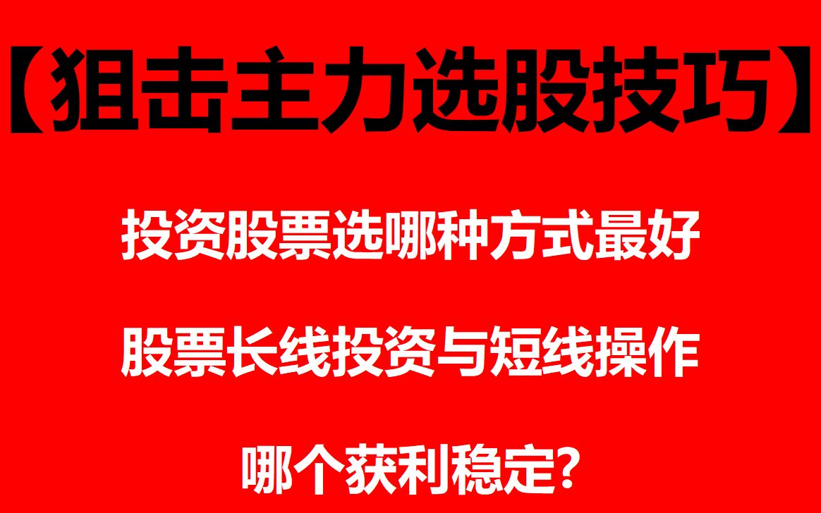【狙击主力选股技巧】投资股票选哪种方式最好?股票长线投资与短线...