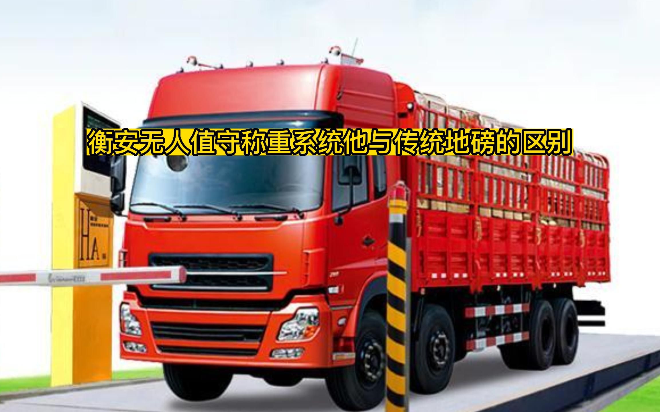衡安无人值守称重系统与传统过磅的区别22.12.8.2
